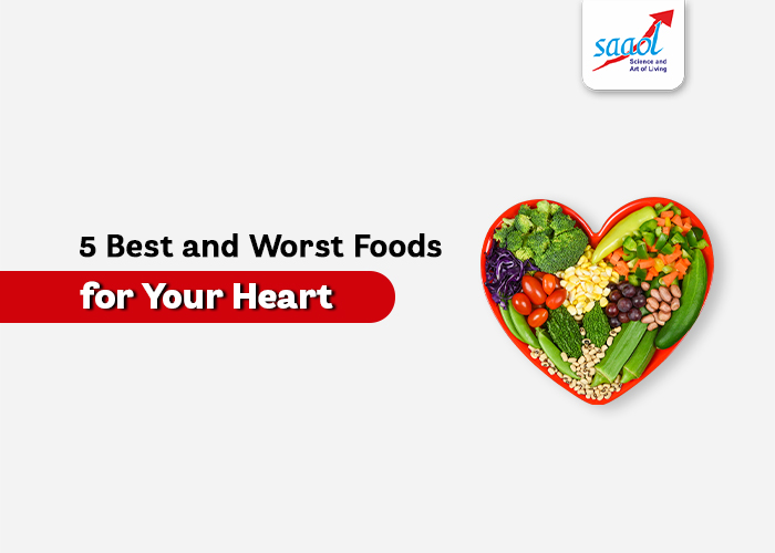 5 Best & Worst Foods for Your Heart Health